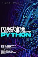 MACHINE LEARNING WITH PYTHON: STEP BY STEP GUIDE TO BUILD ARTIFICIAL INTELLIGENCE SYSTEMS USING ...