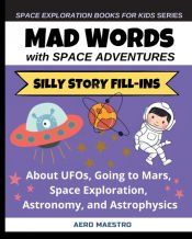 MAD WORDS WITH SPACE ADVENTURES: SILLY STORY FILL-INS ABOUT UFOS, GOING ...