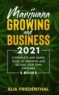 MARIJUANA GROWING AND BUSINESS 2021: A COMPLETE AND SIMPLE GUIDE TO ...
