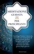 MEDITAZIONE GUIDATA PER PRINCIPIANTI: SCONFIGGI L'ANSIA E RITROVA LA SERENITA CON 10 TECNICHE DI ...