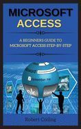 MICROSOFT ACCESS: A BEGINNERS GUIDE TO MICROSOFT ACCESS STEP-BY-STEP ...