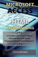 MICROSOFT ACCESS AND HTML PROGRAMMING: A COMPLETE QUICK START GUIDE TO ...