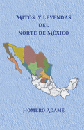MITOS Y LEYENDAS DEL NORTE DE MEXICO - HOMERO ADAME - 9786072961944