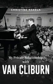 MY PRIVATE RELATIONSHIP WITH VAN CLIBURN: A MEMOIR - THE FASCINATING ...