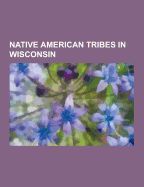NATIVE AMERICAN TRIBES IN WISCONSIN: ANISHINAABE, BAD RIVER BAND OF THE LAKE SUPERIOR TRIBE OF ...