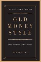 OLD MONEY STYLE: SECRETS TO DRESSING WELL FOR LESS (THE GENTLEMAN'S ...