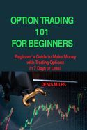 OPTION TRADING 101 FOR BEGINNERS: BEGINNER'S GUIDE TO MAKE MONEY WITH TRADING OPTIONS IN 7 DAYS ...