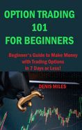 OPTION TRADING 101 FOR BEGINNERS: BEGINNER'S GUIDE TO MAKE MONEY WITH TRADING OPTIONS IN 7 DAYS ...