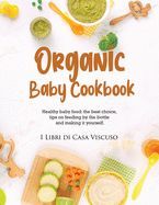 ORGANIC BABY COOKBOOK: HEALTHY BABY FOOD: THE BEST CHOICE, TIPS ON ...