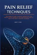 PAIN RELIEF TECHNIQUES: THE COMPLETE GUIDE TO REDUCE CHRONIC PAIN AND ...