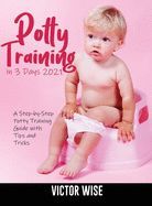 POTTY TRAINING IN 3 DAYS 2021: A STEP-BY-STEP POTTY TRAINING GUIDE WITH ...