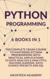 PYTHON PROGRAMMING: 6 BOOKS IN 1 - THE COMPLETE CRASH COURSE TO MASTERING PYTHON PROGRAMMING ...