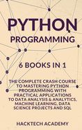 PYTHON PROGRAMMING: 6 BOOKS IN 1 - THE COMPLETE CRASH COURSE TO MASTERING PYTHON PROGRAMMING ...