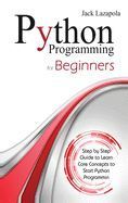 PYTHON PROGRAMMING FOR BEGINNERS: STEP BY STEP GUIDE TO LEARN CORE ...