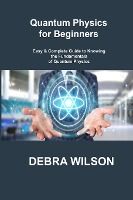 QUANTUM PHYSICS FOR BEGINNERS: EASY & COMPLETE GUIDE TO KNOWING THE FUNDAMENTALS OF QUANTUM ...
