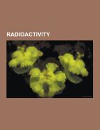 RADIOACTIVITY: MARIE CURIE, NUCLEAR FISSION, RADIONUCLIDE, HALF-LIFE ...