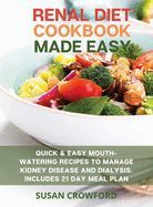 RENAL DIET COOKBOOK MADE EASY: QUICK & EASY MOUTH-WATERING RECIPES TO MANAGE KIDNEY DISEASE AND ...