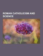 ROMAN CATHOLICISM AND SCIENCE: GALILEO AFFAIR, CATHOLIC CHURCH AND ...