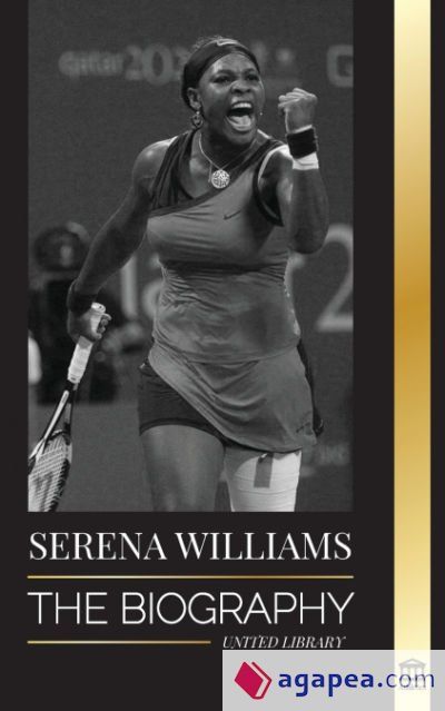 SERENA WILLIAMS: THE BIOGRAPHY OF TENNIS' GREATEST FEMALE LEGENDS ...