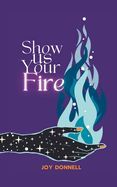 SHOW US YOUR FIRE - JOY DONNELL - 9781734124347