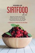 SIRTFOOD DIET: BEGINNER'S GUIDE WITH EASY AND HEALTHY RECIPES FOR FAST ...
