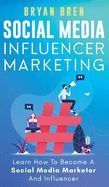 SOCIAL MEDIA INFLUENCER MARKETING: LEARN STEP-BY-STEP HOW TO FIND THE ...