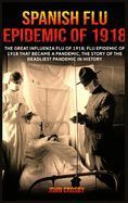 SPANISH FLU EPIDEMIC OF 1918: THE GREAT INFLUENZA FLU OF 1918; FLU ...