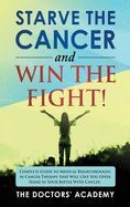 STARVE THE CANCER AND WIN THE FIGHT!: COMPLETE GUIDE TO MEDICAL ...