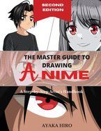 THE MASTER GUIDE TO DRAWING ANIME - 2° EDITION: A STEP-BY-STEP ARTIST'S ...