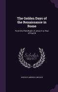 THE GOLDEN DAYS OF THE RENAISSANCE IN ROME: FROM THE PONTIFICATE OF ...