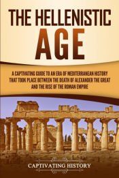 THE HELLENISTIC AGE: A CAPTIVATING GUIDE TO AN ERA OF MEDITERRANEAN ...