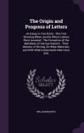 THE ORIGIN AND PROGRESS OF LETTERS: AN ESSAY IN TWO PARTS: THE FIRST ...