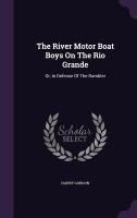 THE RIVER MOTOR BOAT BOYS ON THE RIO GRANDE: OR, IN DEFENSE OF THE ...