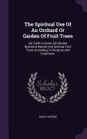 THE SPIRITUAL USE OF AN ORCHARD OR GARDEN OF FRUIT TREES: SET FORTH IN ...