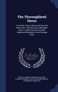 THE THOROUGHBRED HORSE: HIS ORIGIN, HOW TO BREED AND HOW [TO] SELECT ...