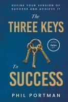 THE THREE KEYS TO SUCCESS: DEFINE YOUR VERSION OF SUCCESS AND ACHIEVE ...