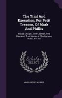 THE TRIAL AND EXECUTION, FOR PETIT TREASON, OF MARK AND PHILLIS: SLAVES ...