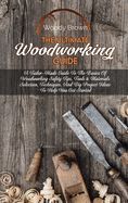 THE ULTIMATE WOODWORKING GUIDE: A TAILOR-MADE GUIDE TO THE BASICS OF ...