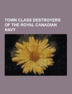 TOWN CLASS DESTROYERS OF THE ROYAL CANADIAN NAVY: USS BANCROFT (DD-256 ...