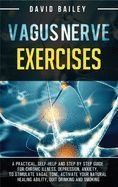 VAGUS NERVE EXERCISES: A PRACTICAL, SELF-HELP AND STEP BY STEP GUIDE FOR CHRONIC ILLNESS ...
