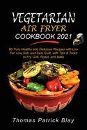 VEGETARIAN AIR FRYER COOKBOOK 2021: 60 TRULY HEALTHY AND DELICIOUS ...