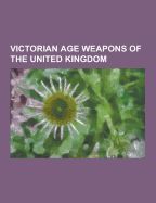 VICTORIAN AGE WEAPONS OF THE UNITED KINGDOM: GATLING GUN, LEE-ENFIELD ...