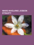 WARS INVOLVING JOSEON DYNASTY: JAPANESE INVASIONS OF KOREA (1592-1598 ...