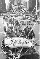 WHEN THE FORGOTTEN BOROUGH REIGNED: THE 1964 LITTLE LEAGUE WORLD SERIES ...