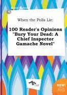 WHEN THE POLLS LIE: 100 READER'S OPINIONS "BURY YOUR DEAD: A CHIEF ...
