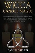 WICCA CANDLE MAGIC: A WICCAN'S GUIDE AND GRIMOIRE FOR WORKING MAGIC ...