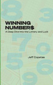 WINNING NUMBERS: A DEEP DIVE INTO THE LOTTERY AND LUCK - JEFF COPETAS ...