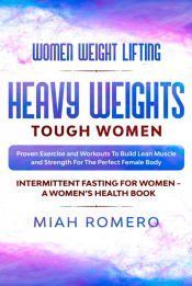 WOMEN WEIGHT LIFTING: HEAVY WEIGHTS TOUGH WOMEN - PROVEN EXERCISE AND ...
