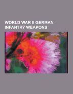 WORLD WAR II GERMAN INFANTRY WEAPONS: LUGER P08 PISTOL, BROWNING HI ...