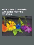 WORLD WAR II JAPANESE ARMOURED FIGHTING VEHICLES: WORLD WAR II JAPANESE ...